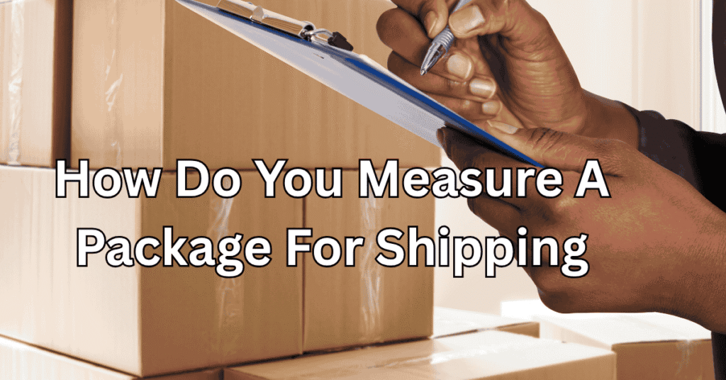 How Do You Measure a Package for Shipping? A Simple Step-by-Step Guide